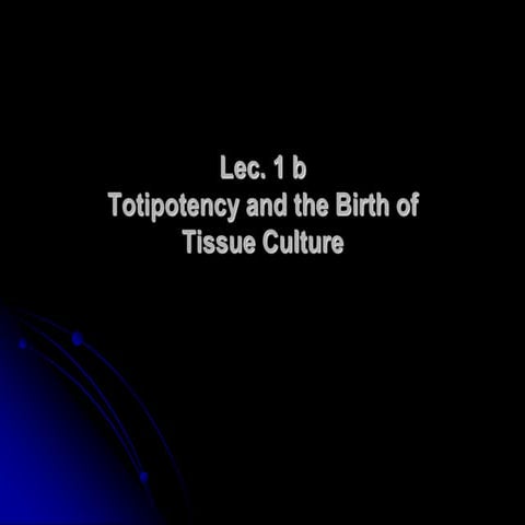 Lec 1.b Totipotency and birth of tissue culture.ppt