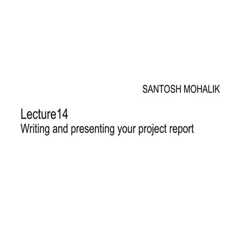 Lecture-14-WRITING-AND-PRESENTING-YOUR-PROJECT-REPORT.ppt