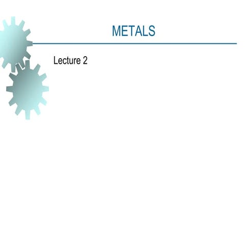 Lecture 2 Metals and its properties Lecture | PPTX