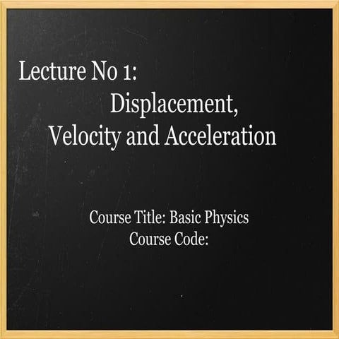 Lecture No 1.Displacement, velocity and acceleration.pptx