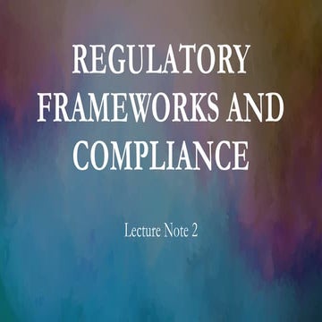 Lecture Note 2 - Regulatory Frameworks and Compliance.pptx