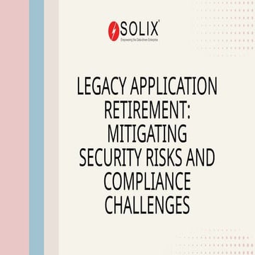 The Critical Need for Legacy Application Retirement | PPTX