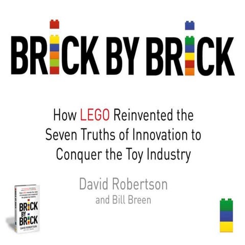Brick by Brick - How Lego reinvented the seven truths of innovation to ...