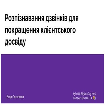 Yehor Smoliakov: Розпізнавання дзвінків для покращення клієнтського досвіду (UA) | PPT