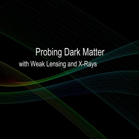 Probing Dark Matter With Weak Lensing And X Rays Ppt