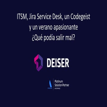 [DEISER Day Conferences] "ITSM, Jira Service Desk y un Codegeist" - Leo Díaz | PPT