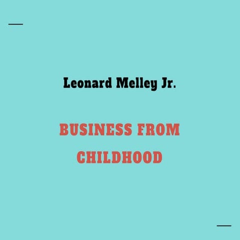 Leonard melley jr. business from childhood | PPT