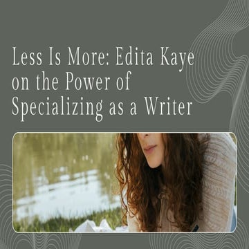 Less Is More: Edita Kaye on the Power of Specializing as a Writer | PDF