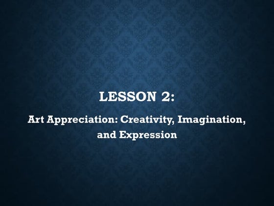 Art Appreciation: Creativity, Imagination, and Expression | PPTX | Painting | Arts and Crafts