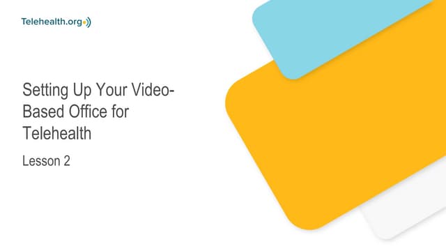 Lesson 2 Setting Up Your Video-Based Office for Telehealth.pptx Lesson 2 Setting Up Your Video-Based Office for Telehealth.pptx