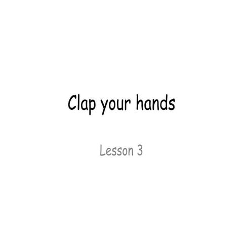 LESSON 3 - CLAP YOUR HANDS | PPT