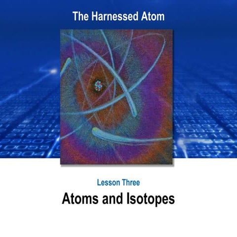 Lesson 3 Atoms and Isotopes | The Harnessed Atom (2016) | PPT