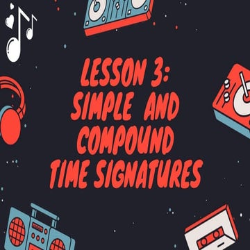 Lesson 3 Simple and Compound Time Signatures.pptx