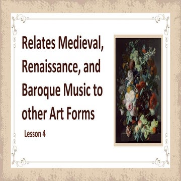 Lesson 4 Relates Medieval, Renaissance, and Baroque Music to other Art ...