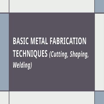 LESSON 7_Basic metal fabrication techniques (Cutting, Shaping, Welding ...