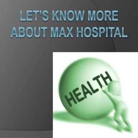 Let’s know more about max hospital | PPTX
