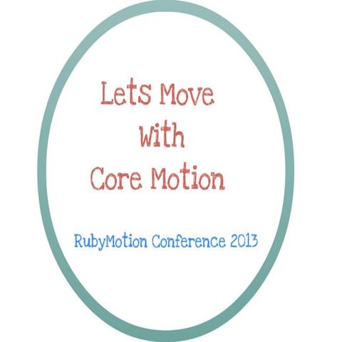 Lets Move with Core Motion : RubyMotion Conference #inspect Mar'13 | PPTX