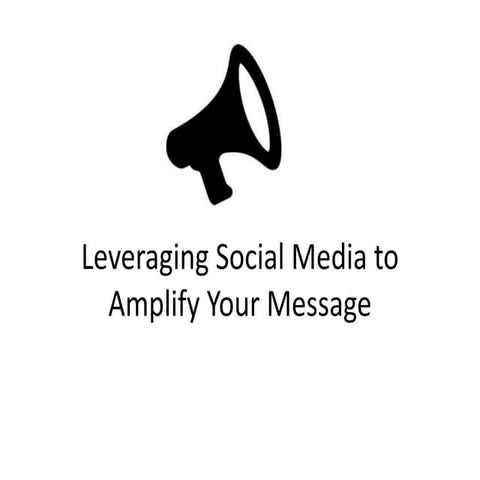 Leveraing Social Media to Amplify Your Message | PPTX