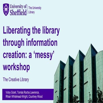 Liberating the library through information creation a ‘messy’ workshop ...