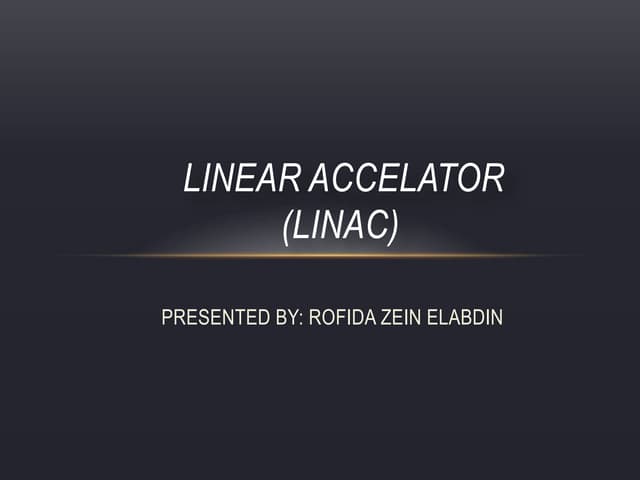 LINAC- LINEAR ACCELERATOR | PPTX