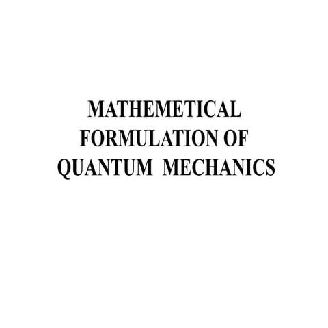 Mathematical Formulation of Quantum Mechanics | PPTX
