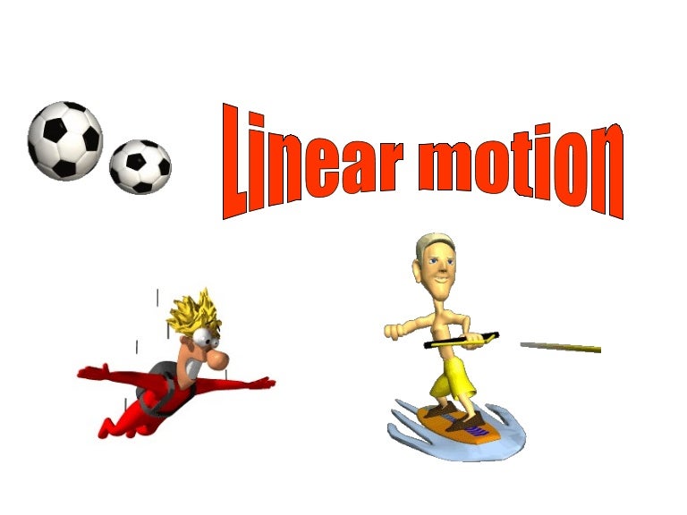 Linear Motion Linear Motion