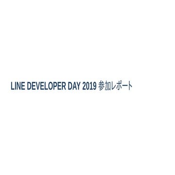 LINE DEVELOPER DAY 2019 REPORT | PPT