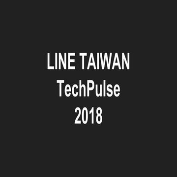 LINE Taiwan TechPulse 2018 Sharing | PDF