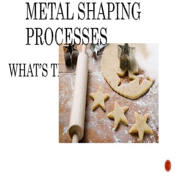 Metal Shaping Processes simple explaination | PPT