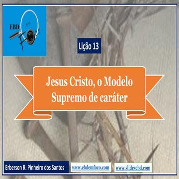 Lição 13 - Jesus cristo, o modelo supremo de caráter | PDF