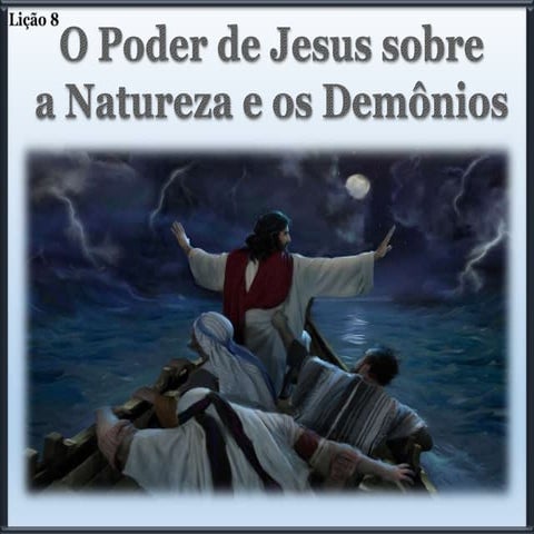 liçao 8 O poder de Jesus sobre a natureza e os demonios | PPTX