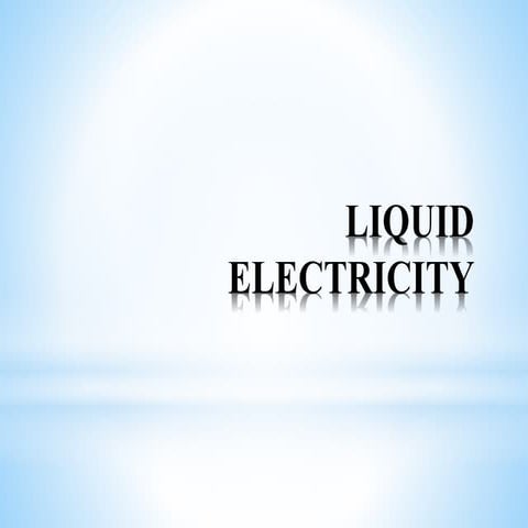 Liquid electricity | PPTX