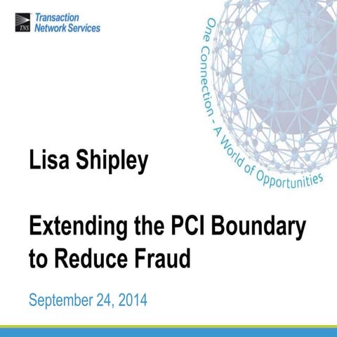 Lisa Shipley (Fraud & AML Stream)- Extending the PCI Boundary to Reduce ...