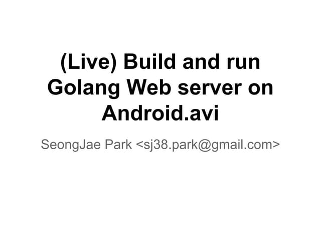 (Live) build and run golang web server on android.avi (Live) build and run golang web server on android.avi