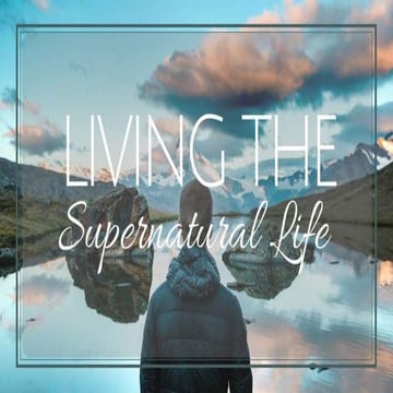Living the Supernatural Life | PPTX