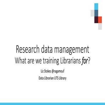 Liz Stokes, UTS: Research Data Management training for Librarians | PPT