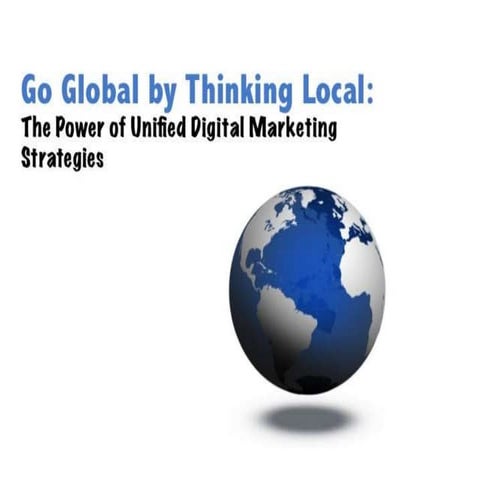 Go Global Think Local: The Power of Unified Digital Marketing ...