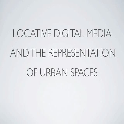 Locative Digital Media and the representation of Urban spaces | PPT