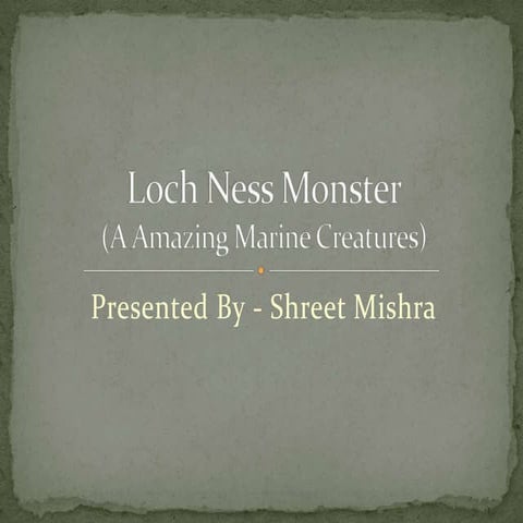 Loch ness monster ( a sea monster ) | PPTX | Geography | Science