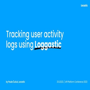 Tracking user activity logs using Loggastic #ApiPlatformCon | PPT