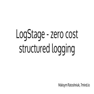 Log Stage Zero Cost Structured Logging Ppt 