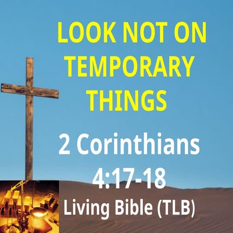 LOOK NOT ON TEMPORAL THINGS NOT UNTO TEMPORARY.pptx