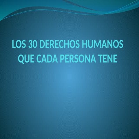 LOS 30 DERECHOS HUMANOS QUE CADA PERSONA TENE.pptx