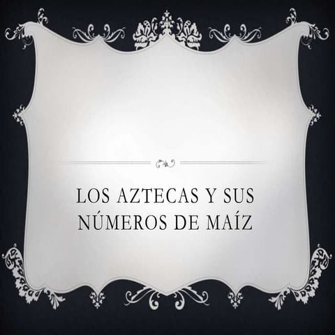 Los aztecas y sus numeros de maiz | PPTX