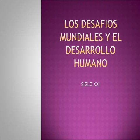 Los Desafios Mundiales Y El Desarrollo Humano. | PPT