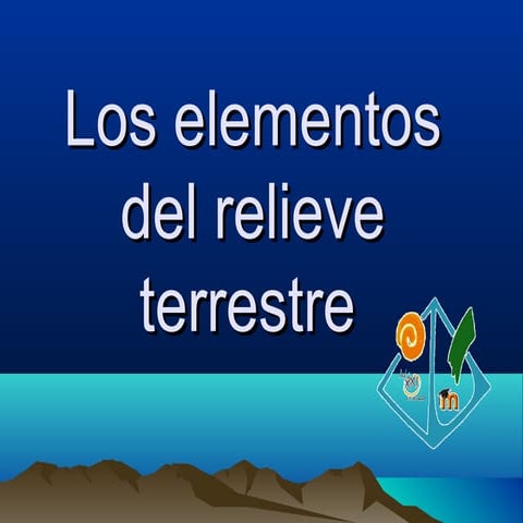LOS ELEMENTOS DEL RELIEVE TERRESTRE | PPS
