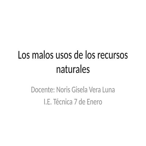 Los_Malos_Usos_de_los_Recursos_Naturales_Noris_Vera_Luna.pptx