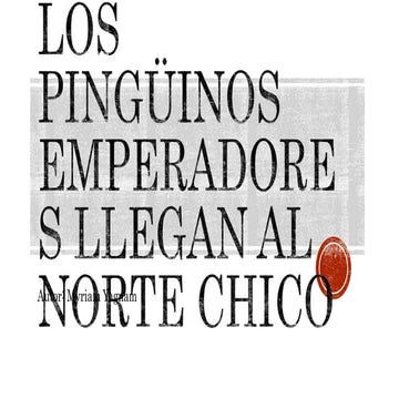 Los pingüinos emperadores llegan al norte chico.pptx