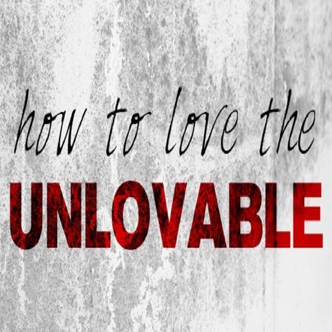 Loving the unlovable | PPT