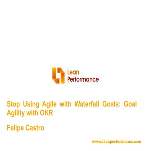 Agile2016: Stop Using Agile with Waterfall Goals: Goal Agility with OKR ...